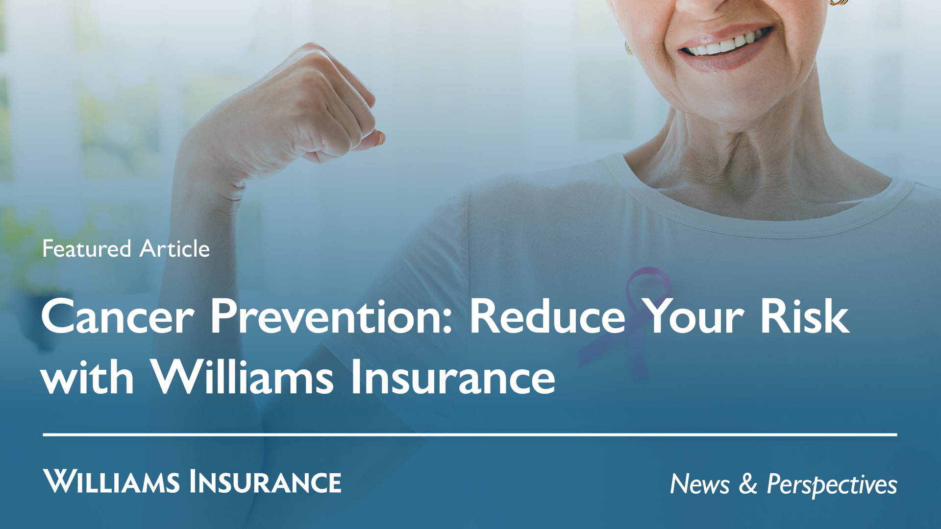 Cancer Prevention: Reduce Your Risk with Williams Insurance