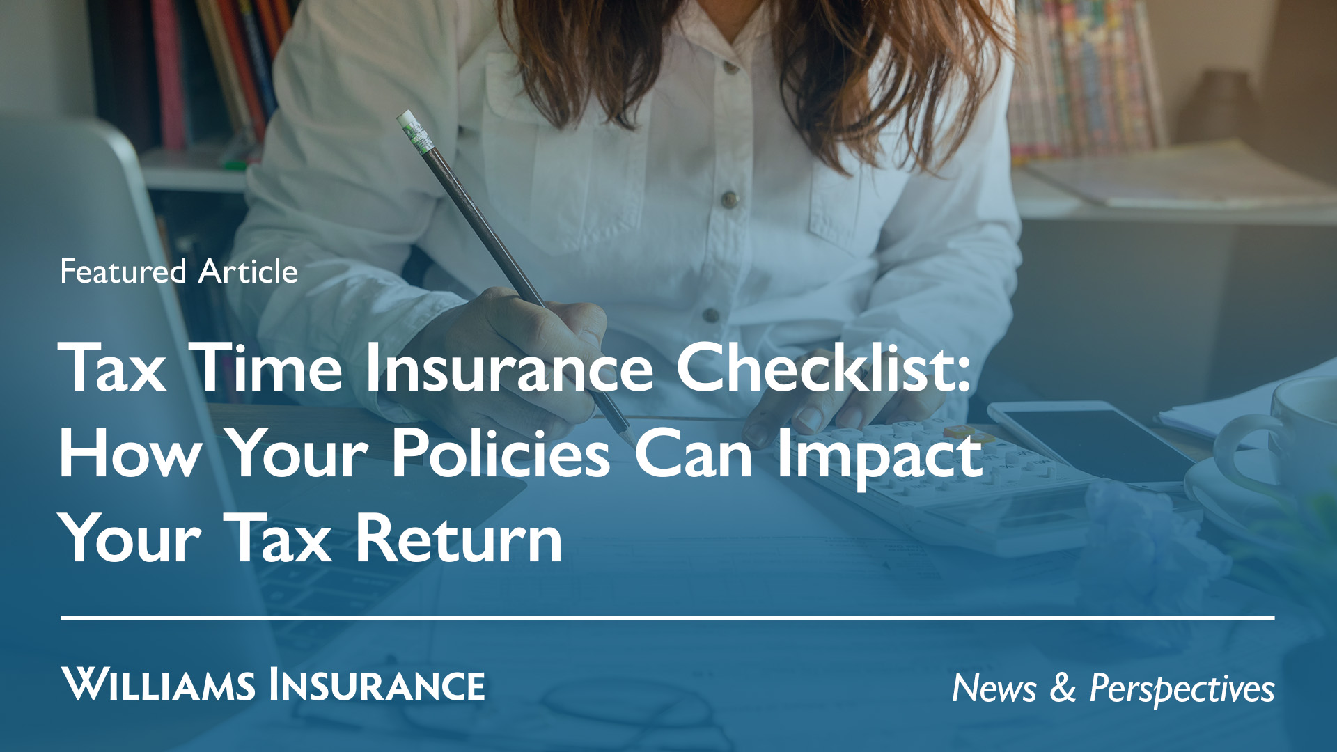 How Your Insurance Policies Can Impact Your Tax Return | Williams Insurance